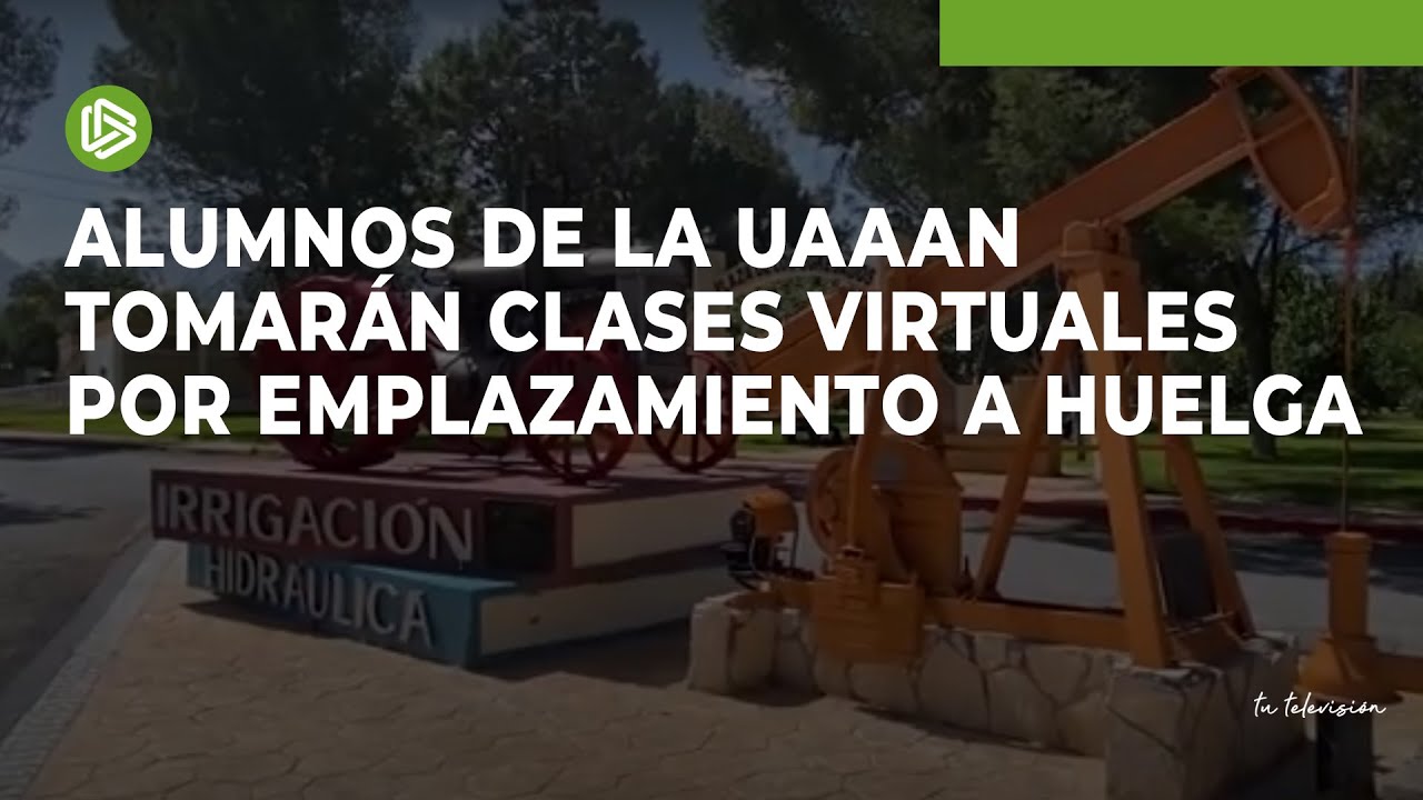 Alumnos de la UAAAN tomarán clases virtuales por emplazamiento a huelga ...