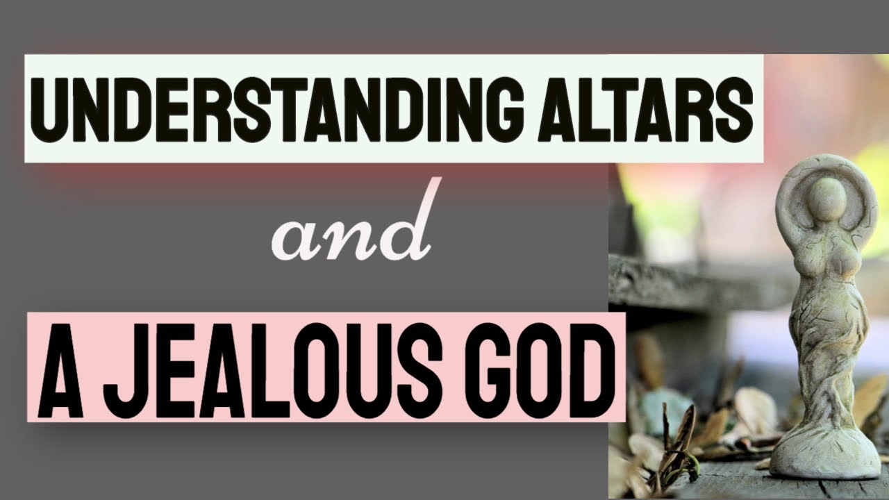 Understanding Altars and a Jealous God? - YouTube