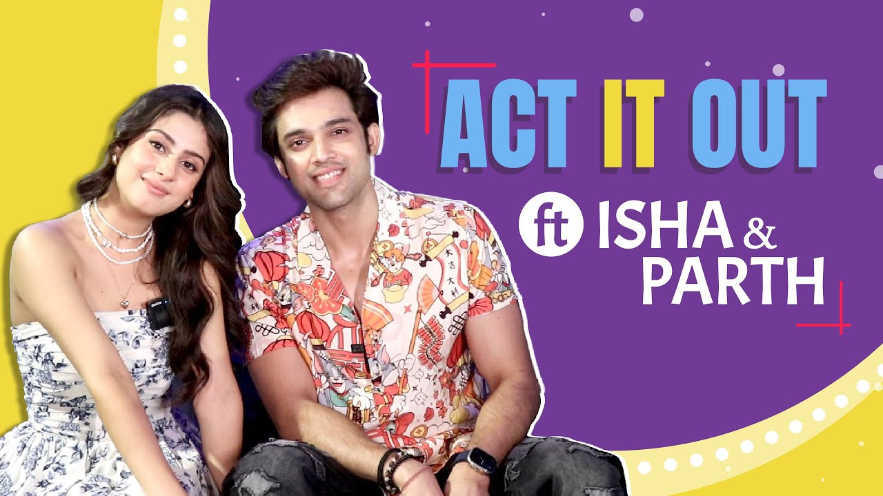 Act It Out Ft. Isha Malviya & Parth Samthaan | Exclusive Chat - YouTube