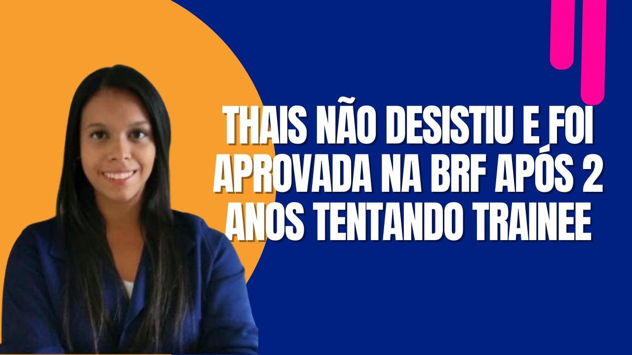 #35 THAIS NÃO DESISTIU E FOI APROVADA NO TRAINEE BRF DEPOIS DE 2 ANOS TENTANDO TRAINEE - YouTube
