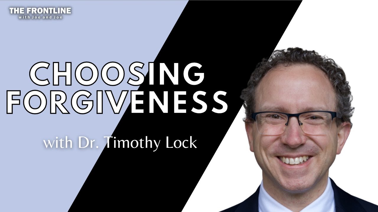 Choosing Forgiveness with Dr. Timothy Lock | THE FRONTLINE with Joe ...