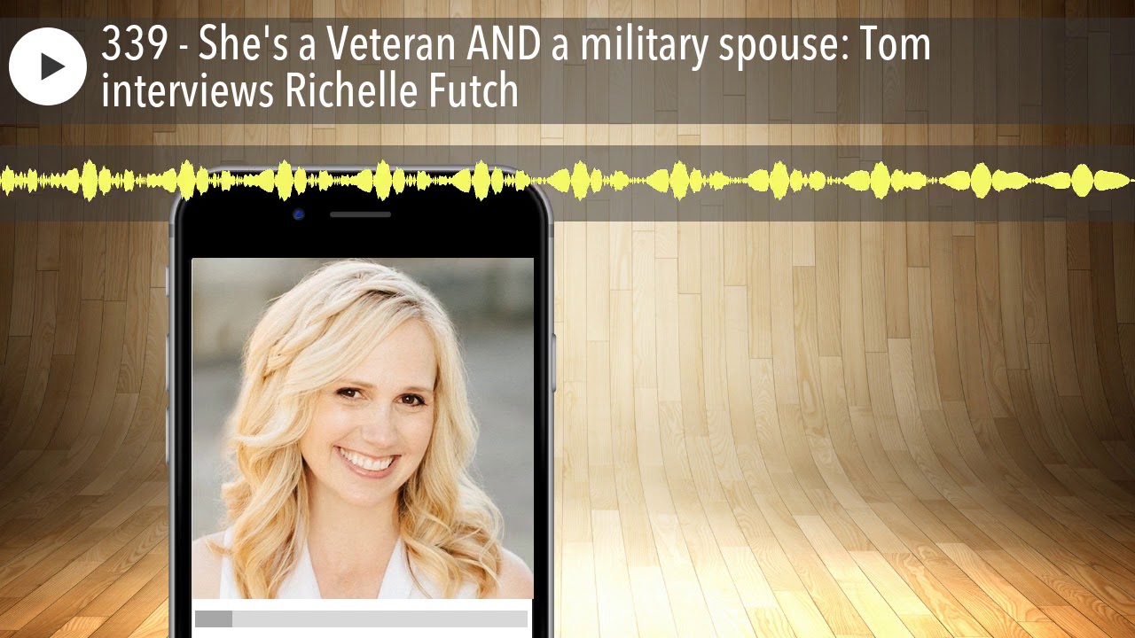 339 - She's a Veteran AND a military spouse: Tom interviews Richelle ...
