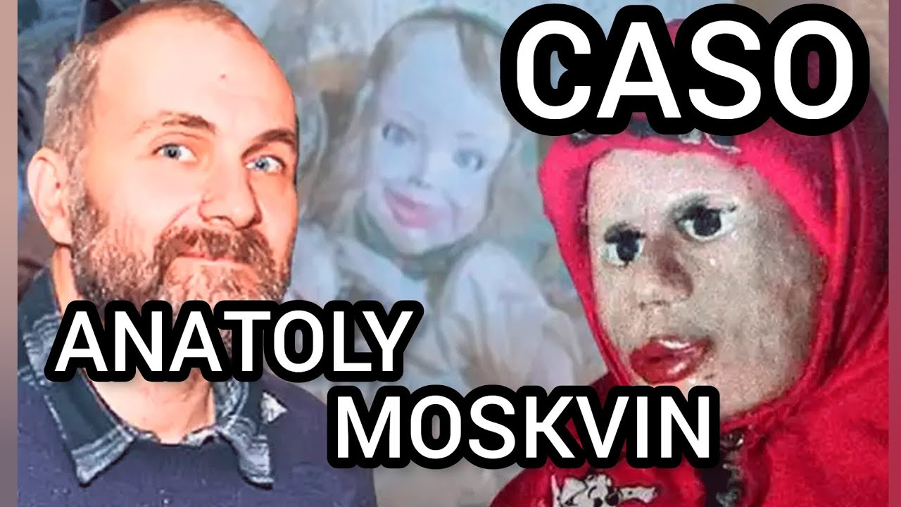 El espeluznante caso de Anatoly Moskvin [COLECCIONISTA DE MUÑECAS ...