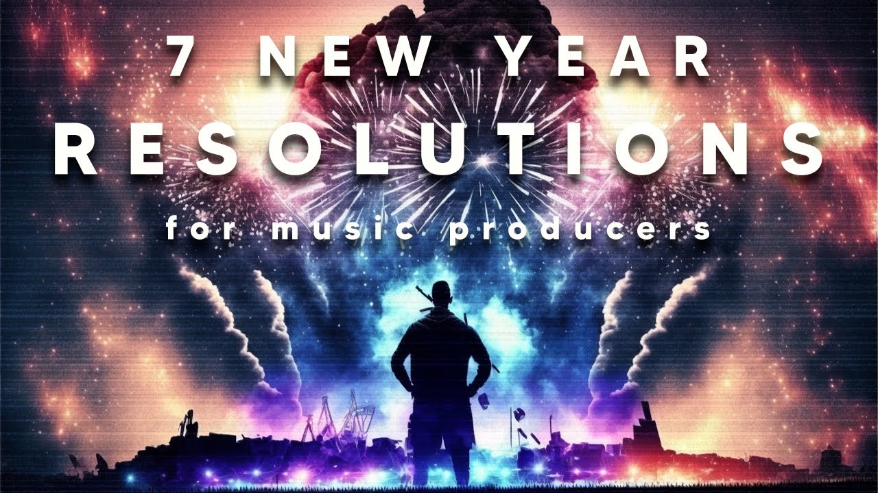 7 NEW YEAR RESOLUTIONS : FOR MUSIC PRODUCERS - YouTube