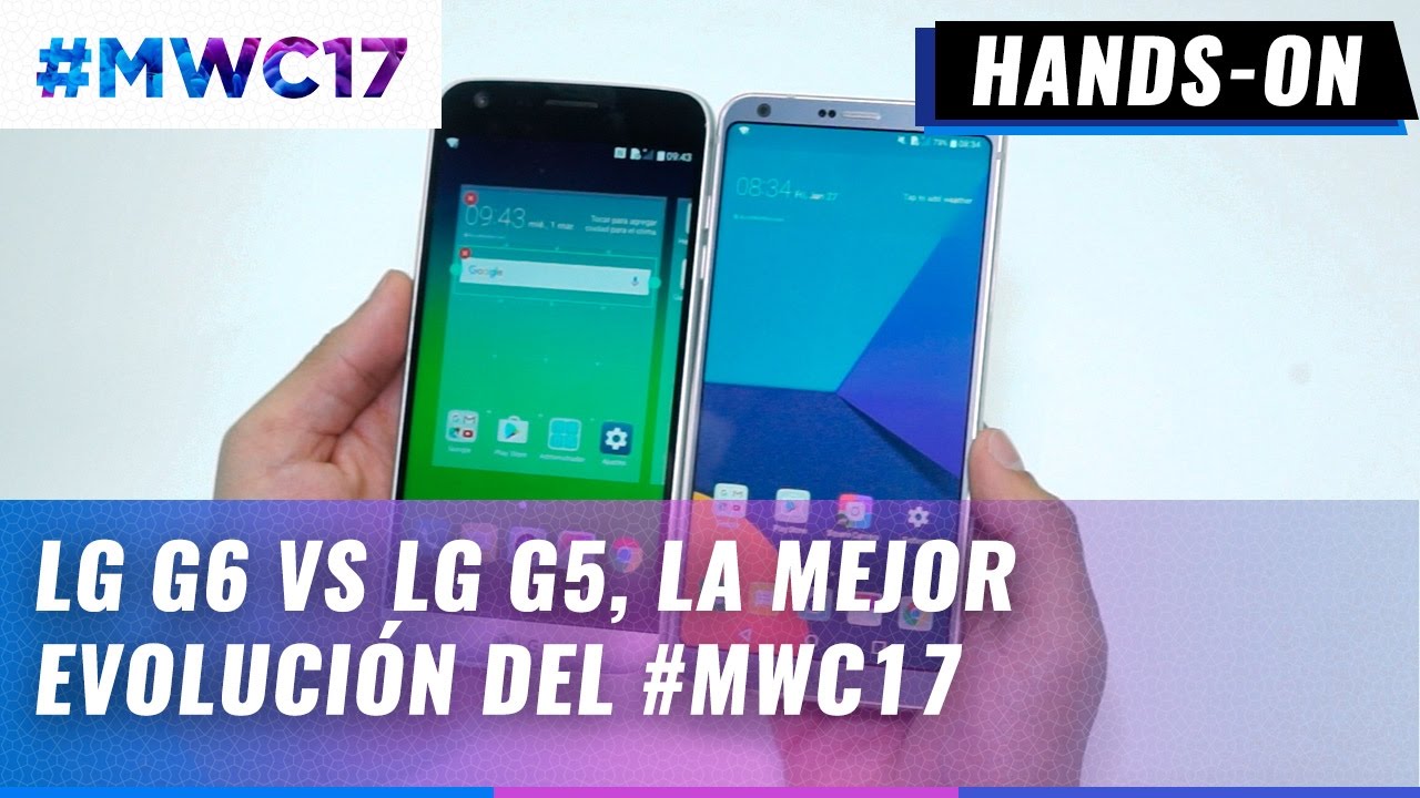 LG G6 vs LG G5 desde #MWC17 - YouTube