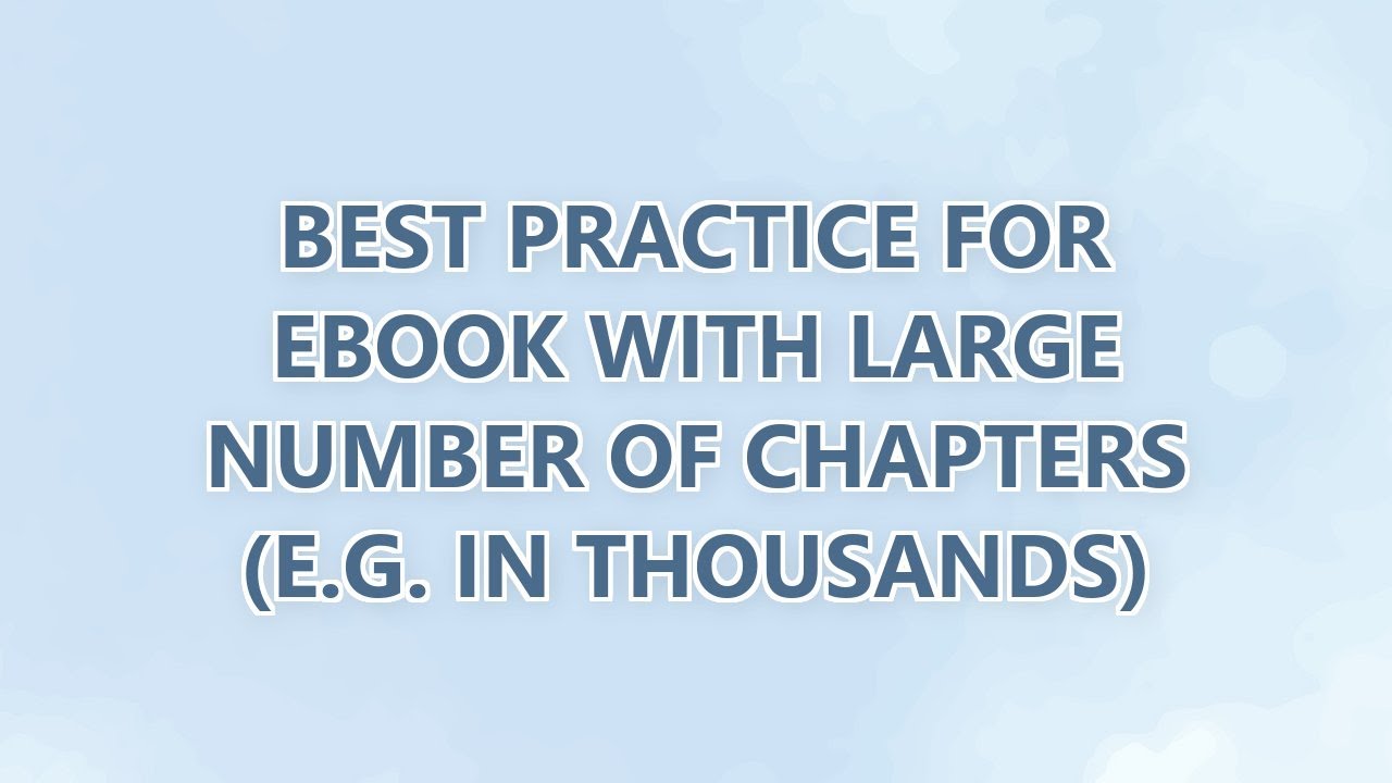 Best practice for ebook with large number of chapters (e.g. in ...