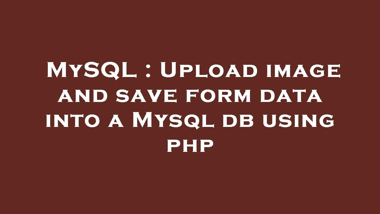 Mysql Upload Image And Save Form Data Into A Mysql Db Using Php Youtube