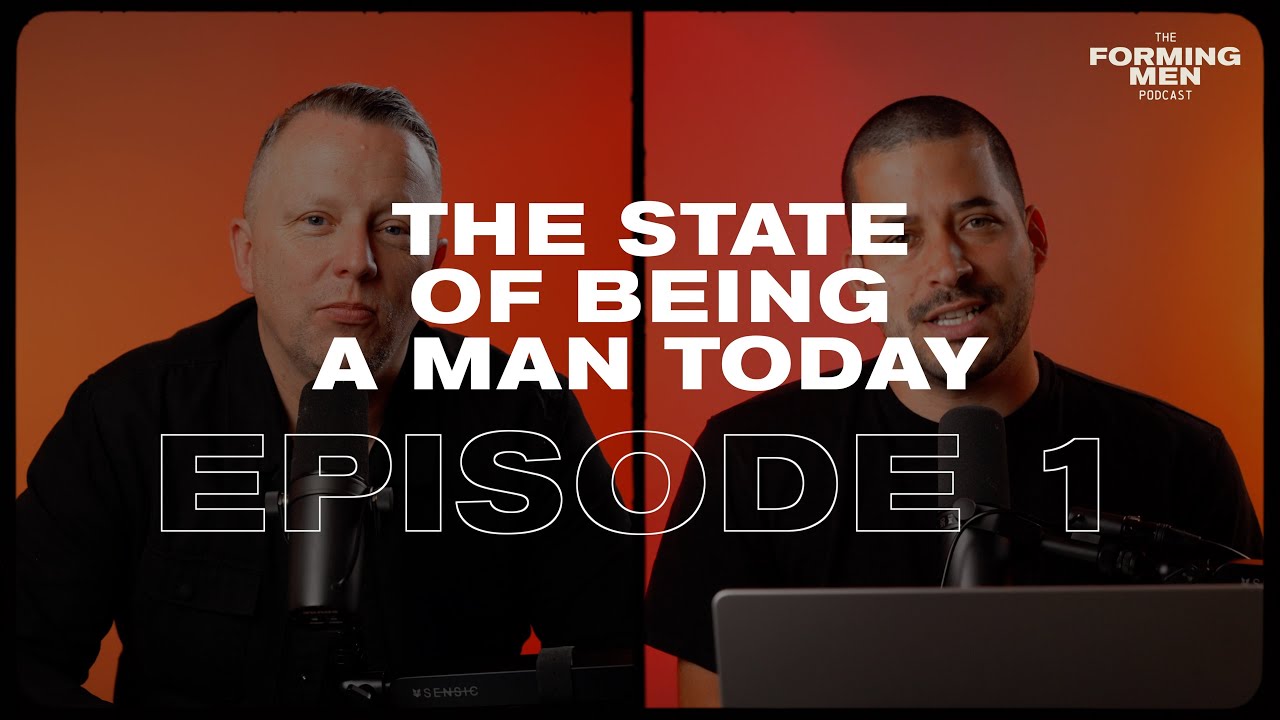 The Forming Men Podcast - Episode 1 | The State of Being A Man Today ...
