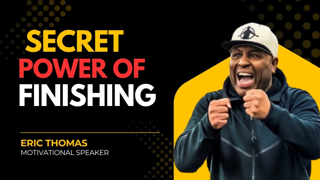 The Secret Power of Finishing | Eric Thomas Motivational Speech to ...