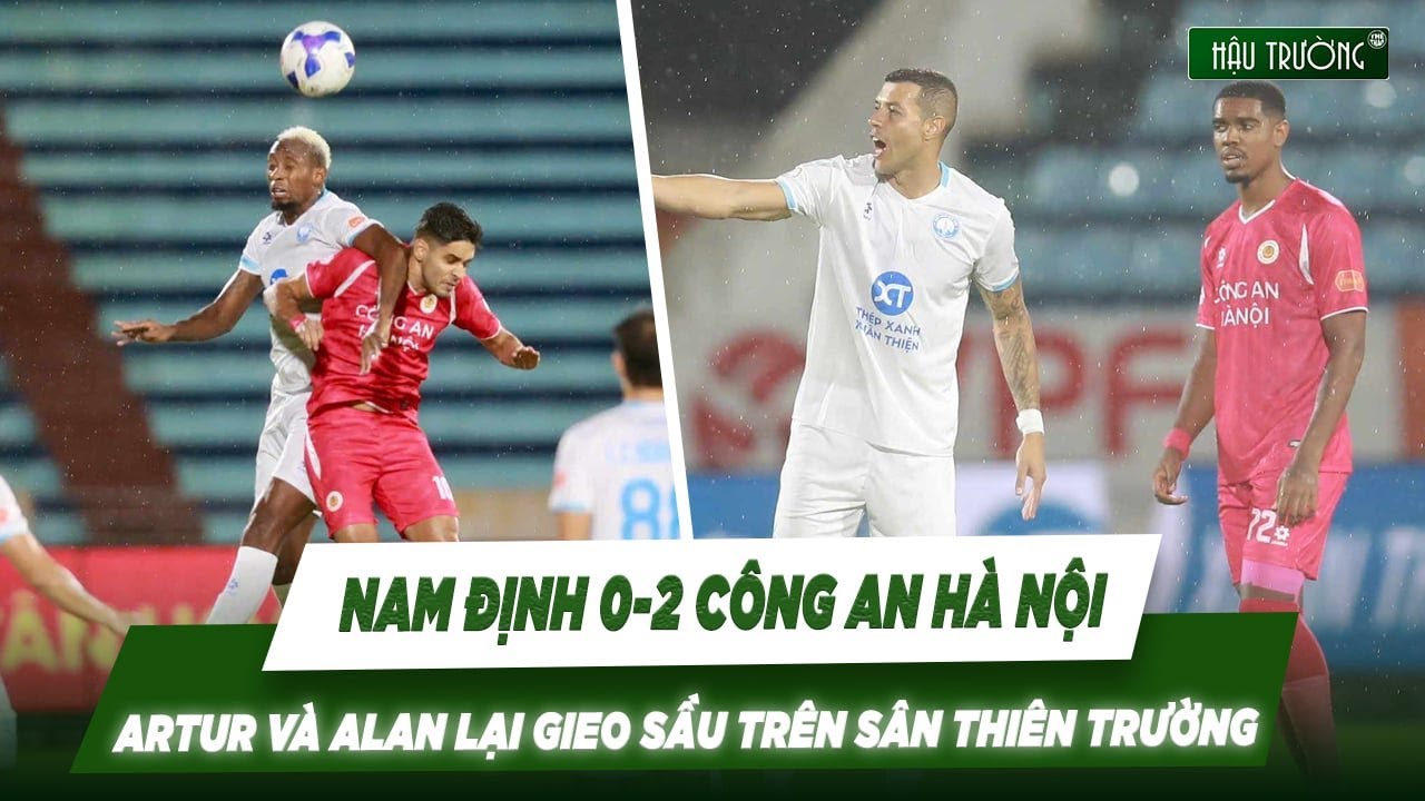 HỌP BÁO NAM ĐỊNH 0-2 CÔNG AN HÀ NỘI: ARTUR VÀ ALAN LẠI GIEO SẦU TRÊN ...