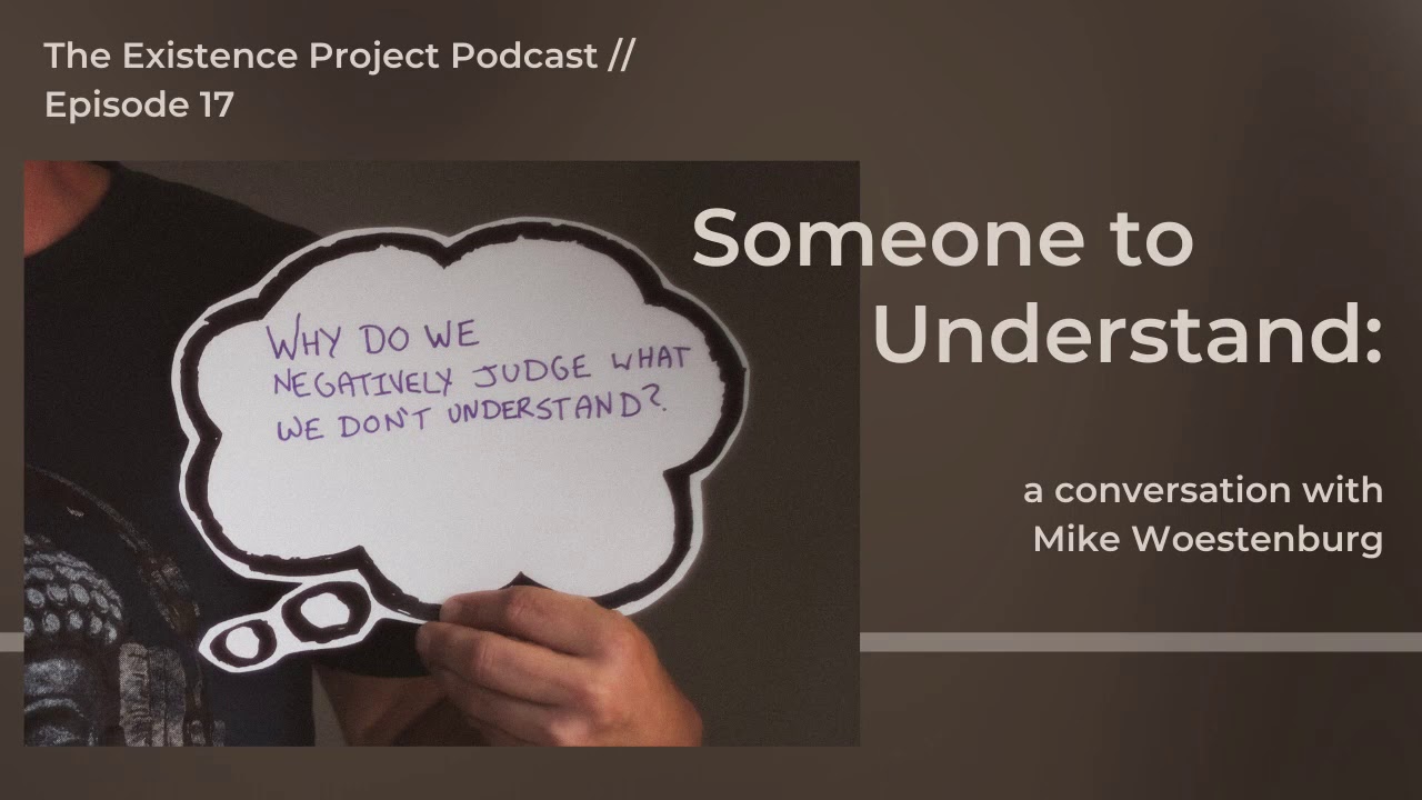 The Existence Project Podcast Ep. 17: Someone to Understand - YouTube