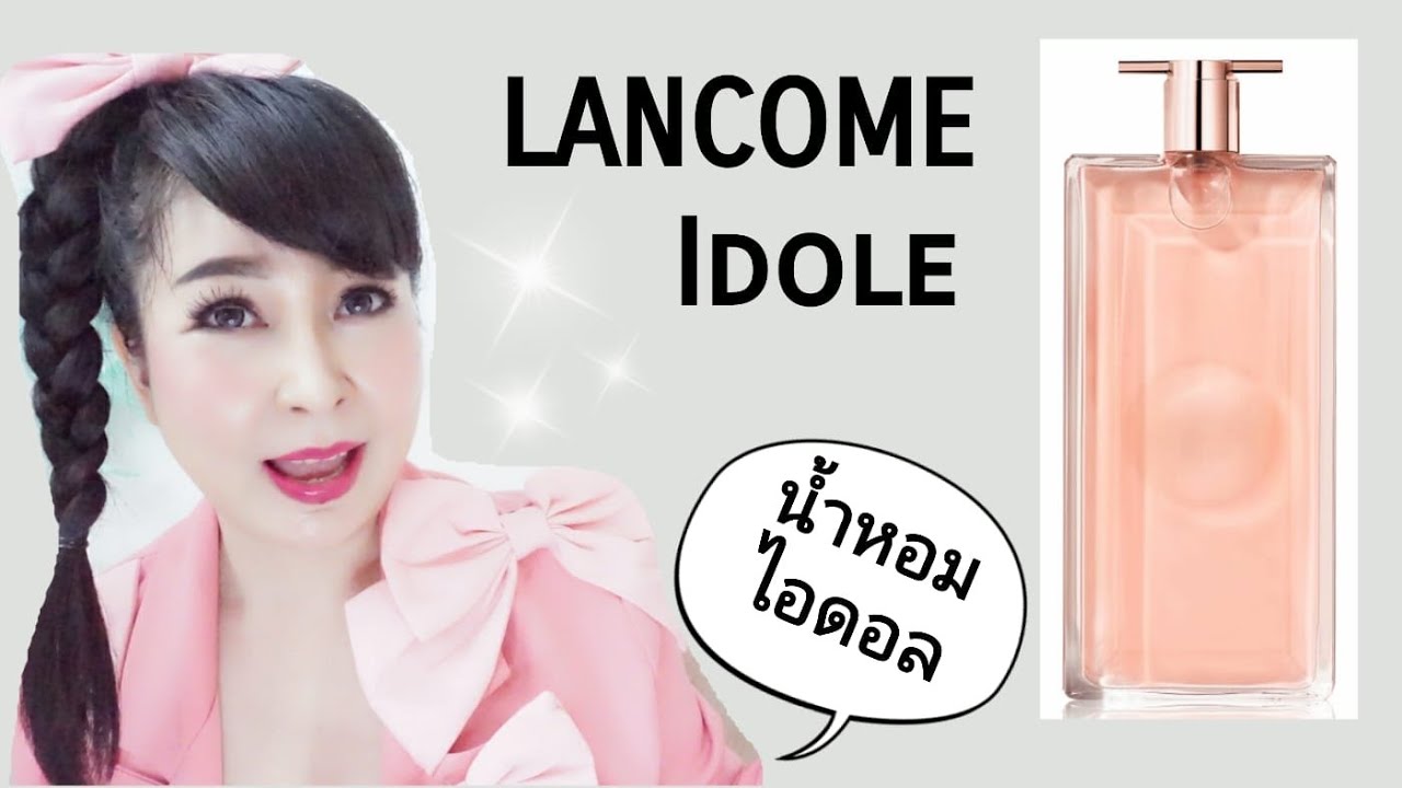 Lancome Idole น้ำหอมที่ไอดอลใช้ - YouTube