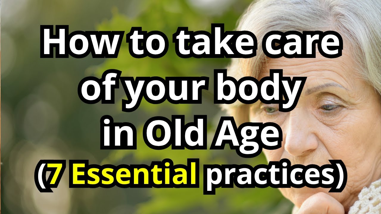 How to Take Care of Your Body in Old Age Daily — 7 Essential Practices ...