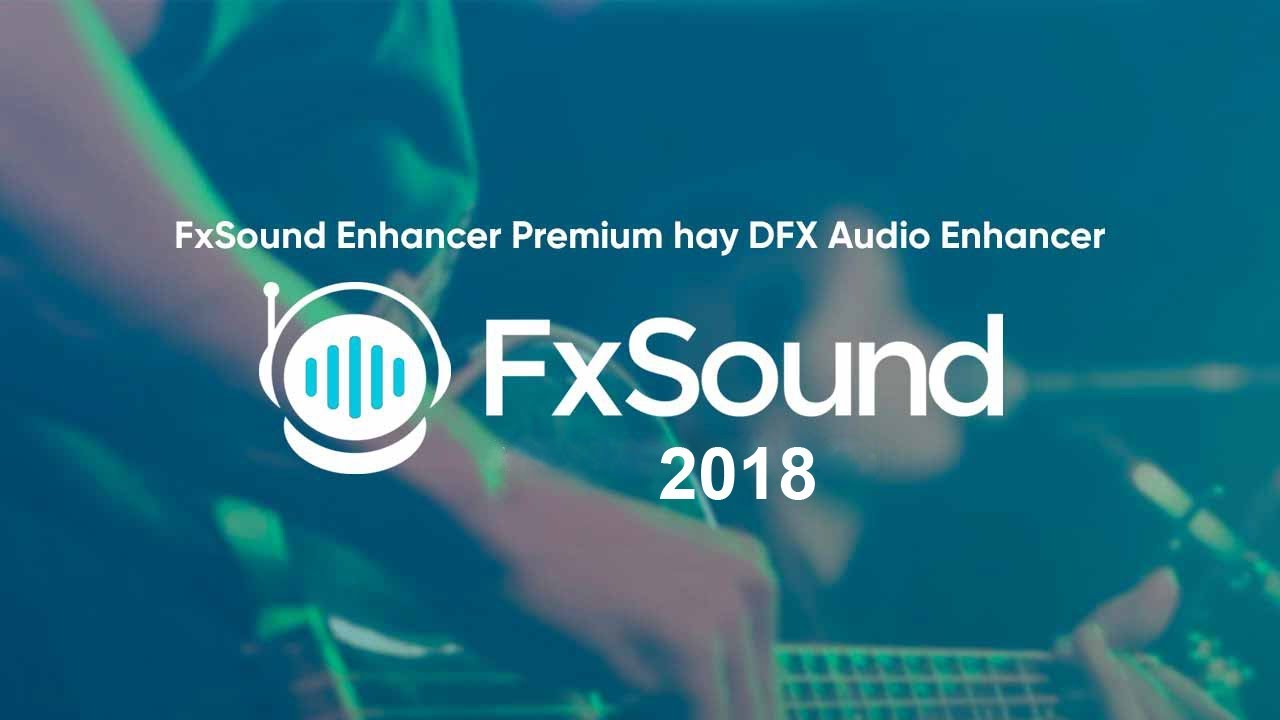 DFX (FxSound) Audio Enhancer 13.008 - 2018 Full || Giải pháp cho máy ...