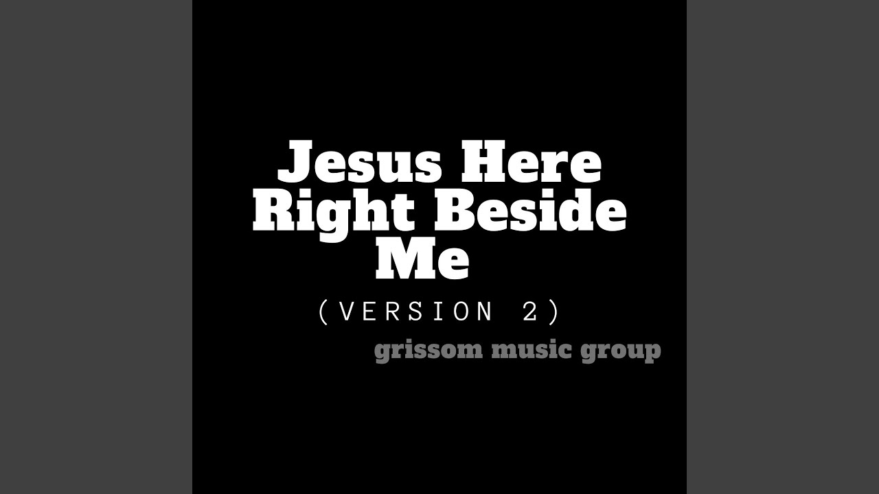 Jesus Here Right Beside Me (Version 2) - YouTube