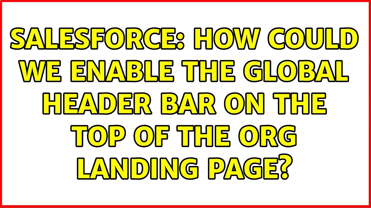 Salesforce: How could we enable the global header bar on the top of the ...