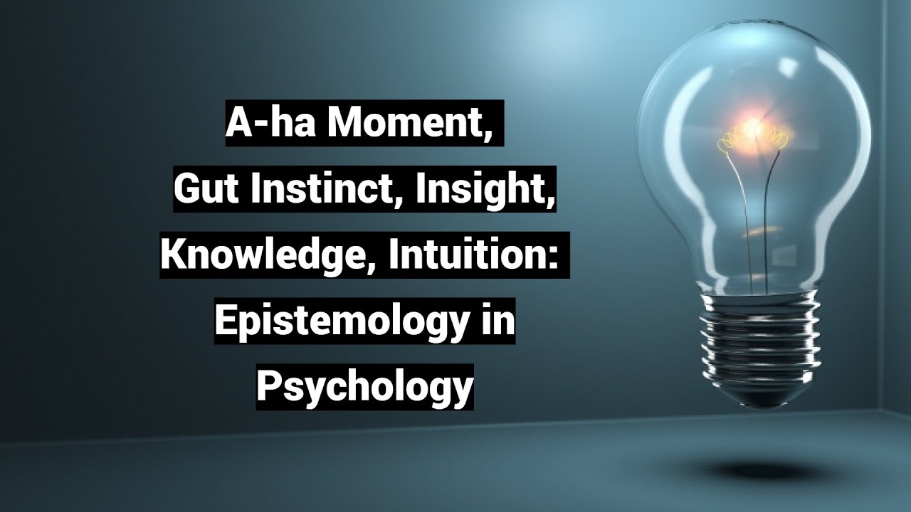 A-ha Moment, Gut Instinct, Insight, Knowledge, Intuition: Epistemology ...