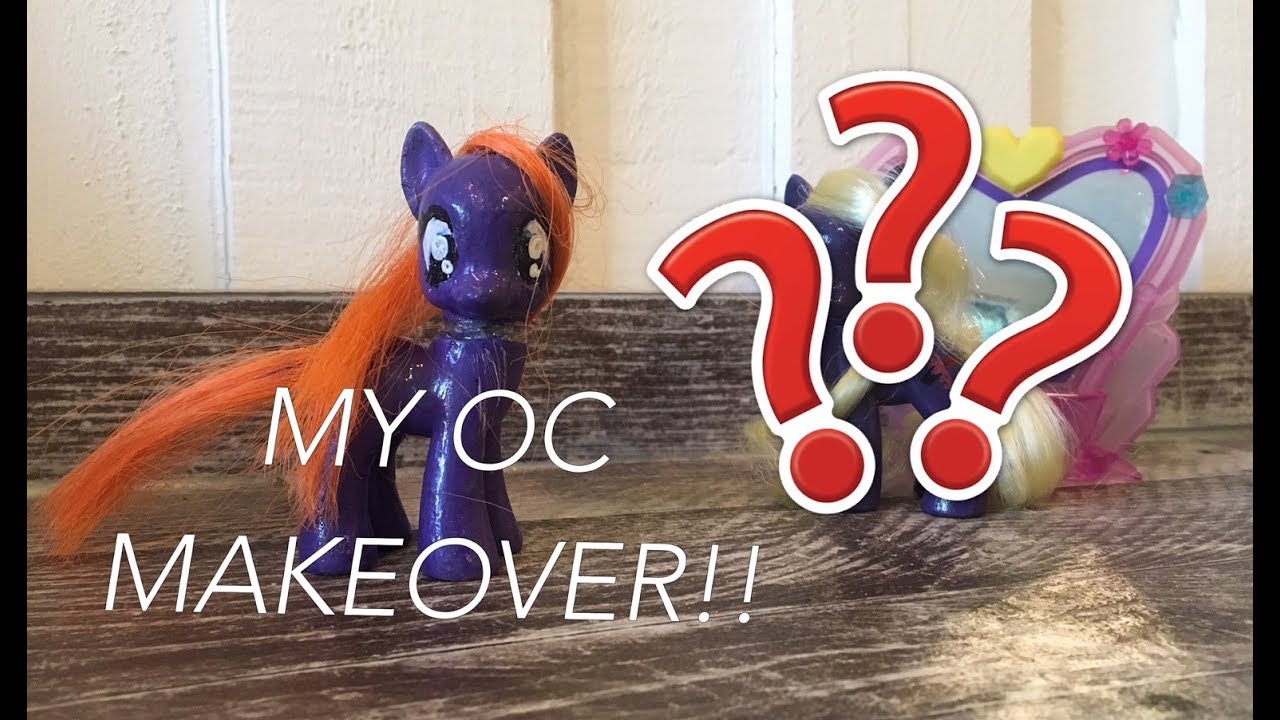 MLP Custom:OC MAKEOVER! - YouTube