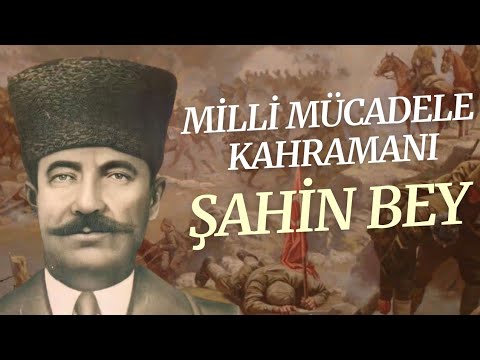 Milli Mücadele Kahramanı: Şahin Bey Kimdir?