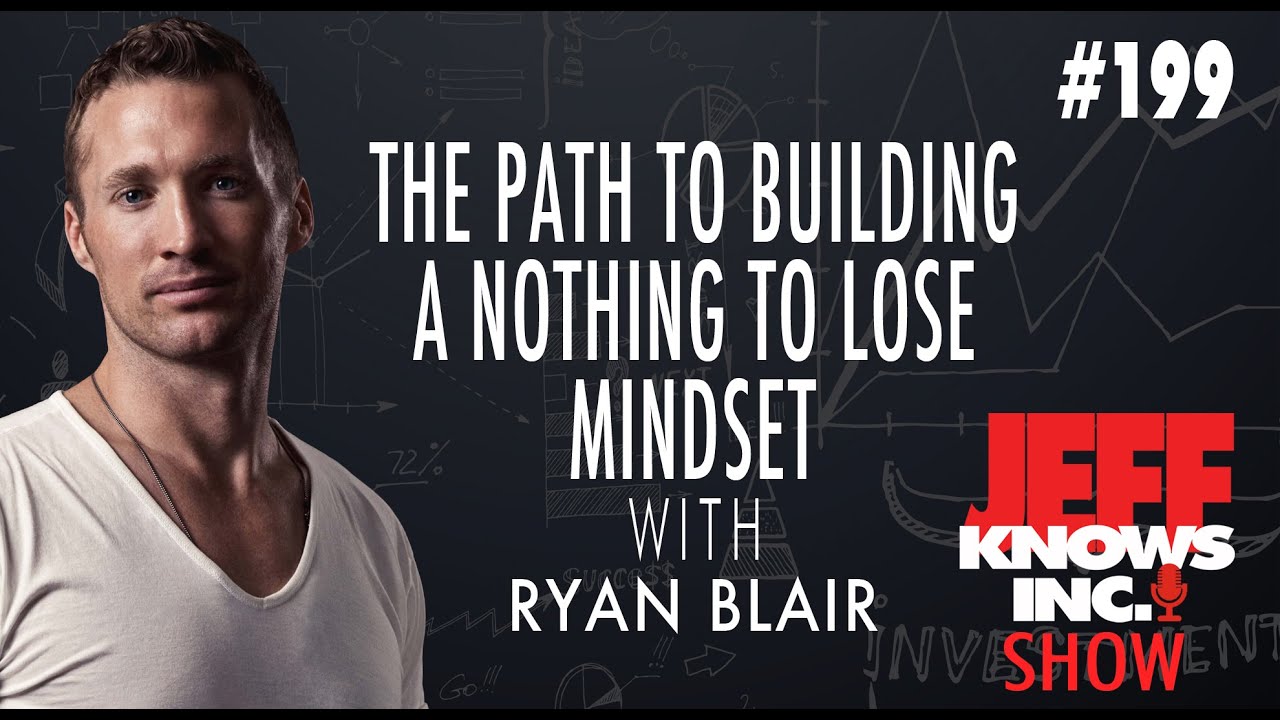 The Path To Building A NOTHING TO LOSE Mindset | Ryan Blair & Jeff ...