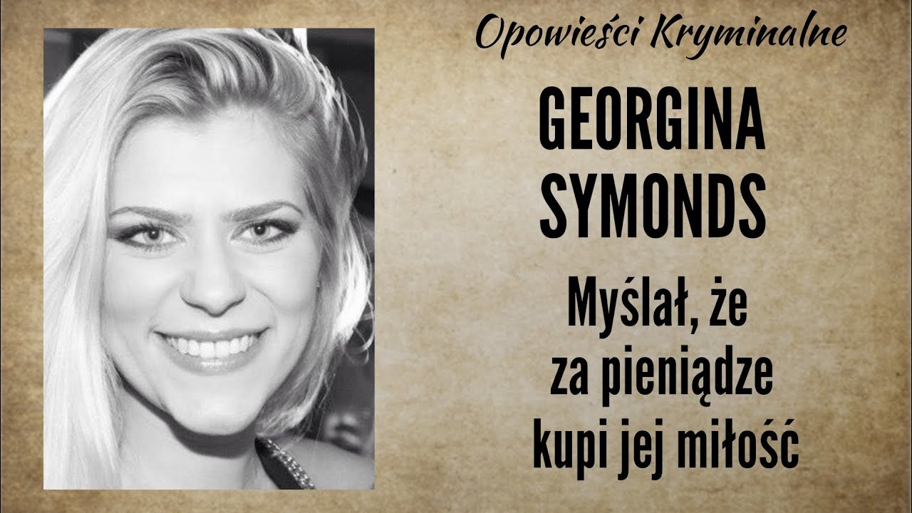 Historia Georginy Symonds || Myślał, że za pieniądze kupi jej miłość ...