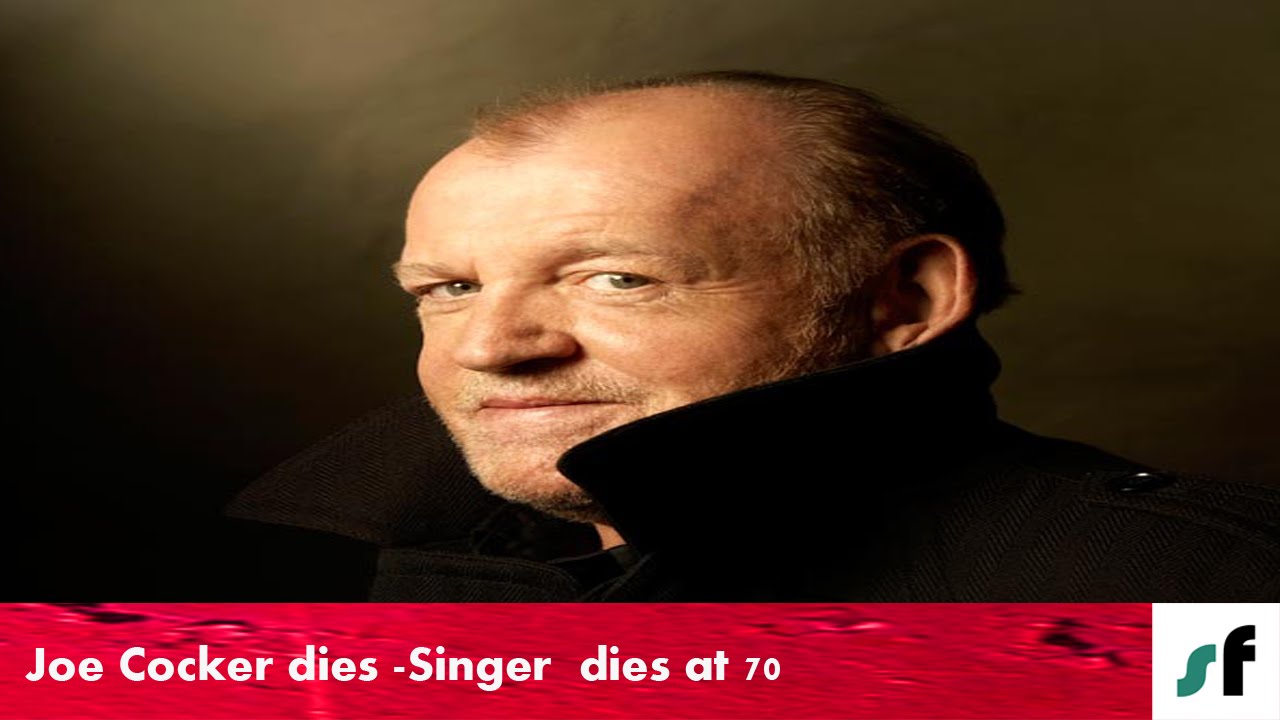 Joe Cocker dies -Singer dies at 70 --Joe Cocker has died after a battle ...