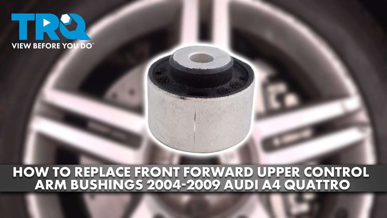 How to Replace Front Forward Upper Control Arm Bushings 2004-2009 Audi ...