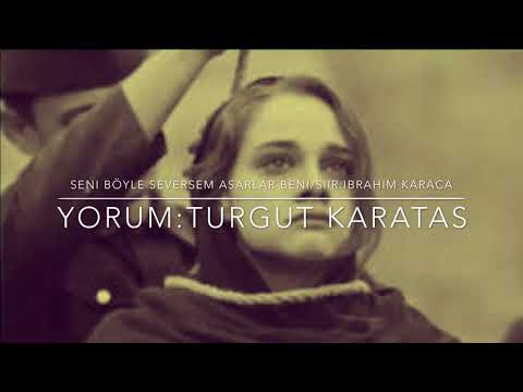 Seni Böyle Seversem Asarlar Beni/Yorum:Turgut Karatas/Siir:ibrahim Karaca