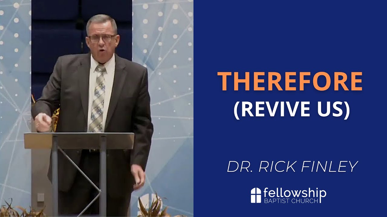 Fellowship Baptist | Therefore (Revive Us) | Dr. Rick Finley (2020 ...