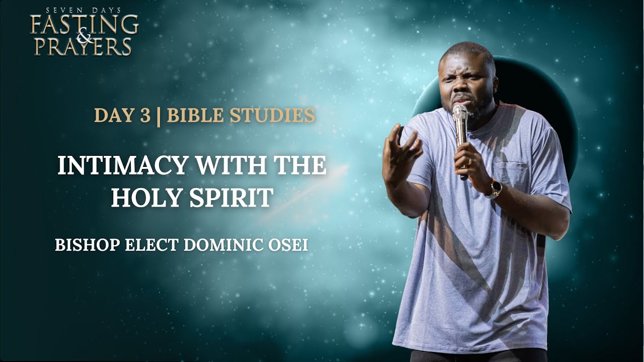 INTIMACY WITH THE HOLY SPIRIT | BISHOP ELECT DOMINIC OSEI | BIBLE ...