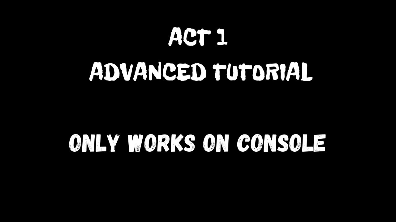 Act 1 - Advanced Tutorial [console only] - YouTube