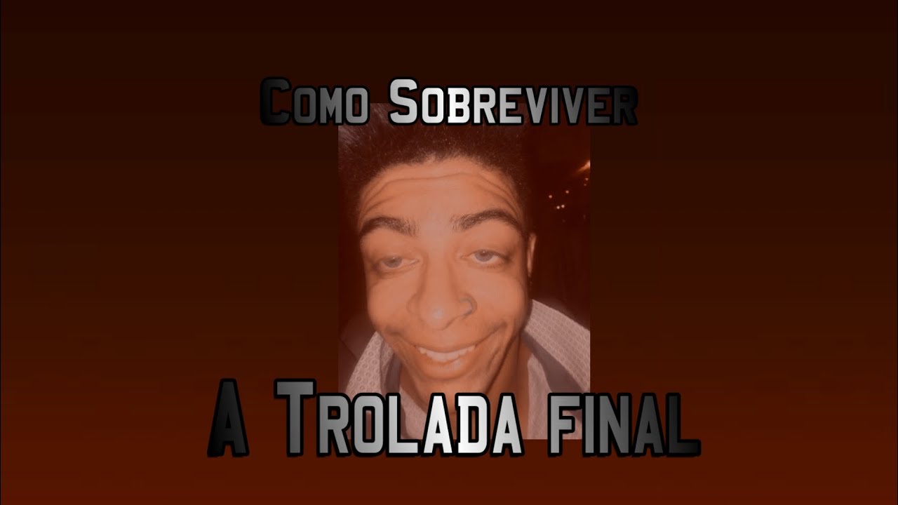 Como Sobreviver a Trolada Final. - YouTube