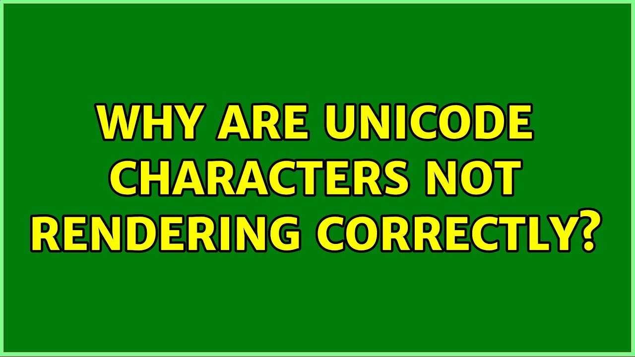 Why Are Unicode Characters Not Rendering Correctly 2 Solutions Why Are Unicode Characters Not Rendering Correctly 2 Solutions