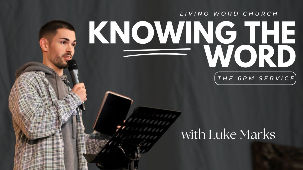 KNOWING THE WORD | LUKE MARKS | THE 6PM @ LWCN - YouTube