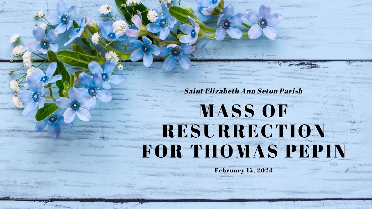 2/15/2024 Mass of Resurrection for Thomas Pepin at Saint Elizabeth Ann ...