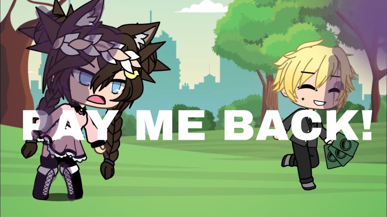 “PAY ME BACK!” | Glmv - YouTube