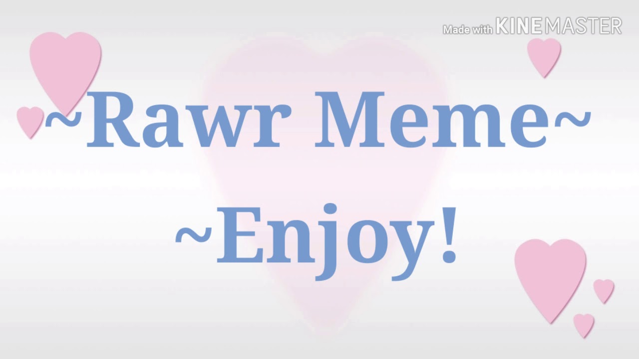 ~Rawr Meme~ ~Enjoy!~ {I have a mistake in this video} - YouTube