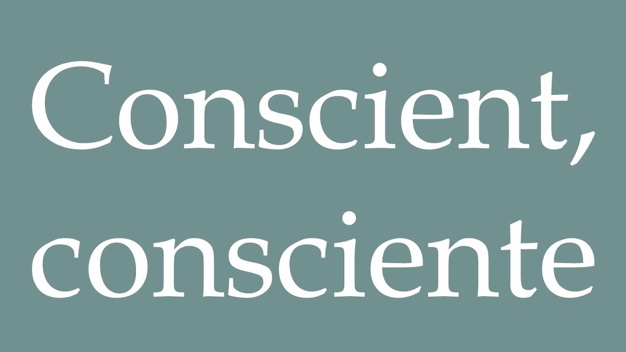 How to Pronounce ''Conscient, consciente'' (Conscious, conscious ...
