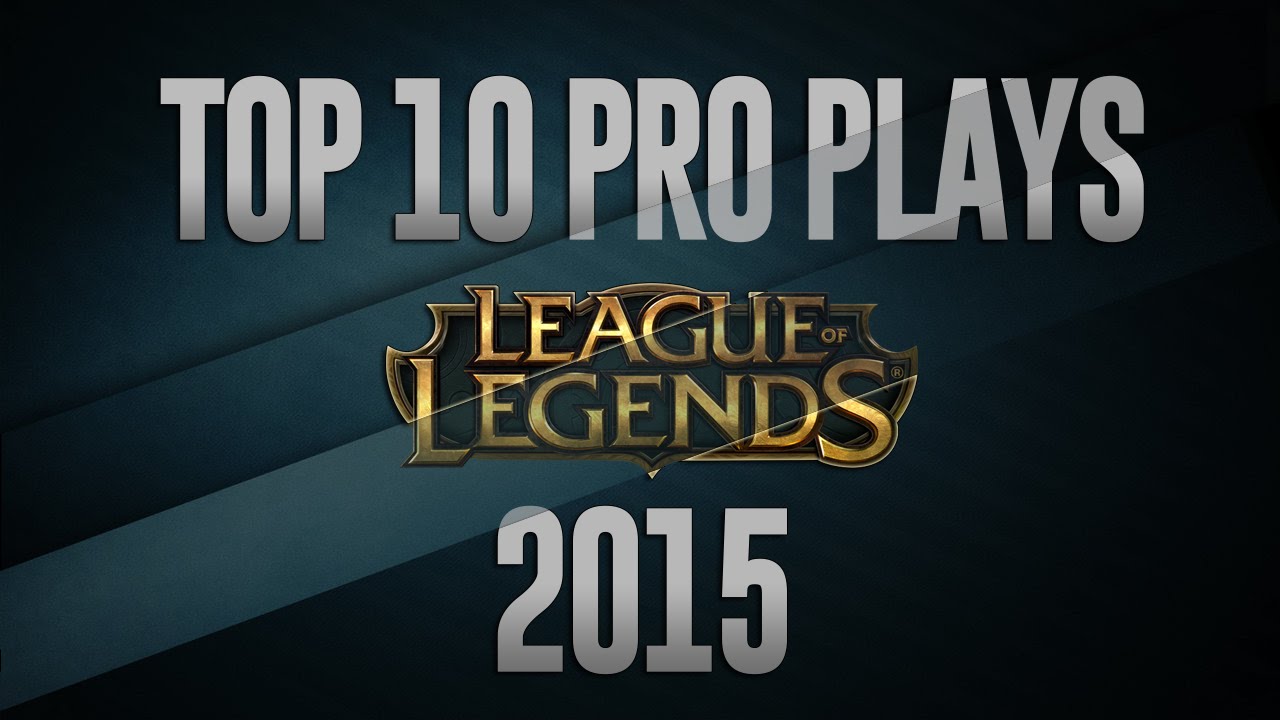 TOP 10 Best Pro Plays 2015 League Of Legends YouTube