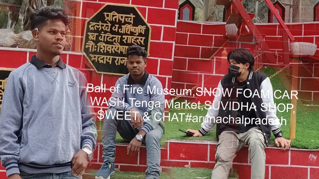 Ball of Fire Museum,SNOW FOAM CAR WASH,Tenga Market,SUVIDHA SHOP, SWEET ...