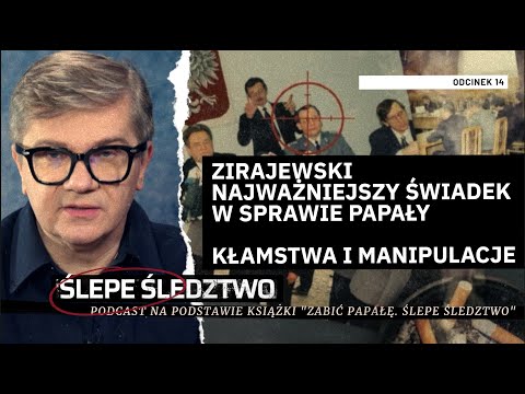 #14 ZIRAJEWSKI. Kłamstwa i manipulacje najważniejszego świadka w sprawie Papały. ŚLEPE ŚLEDZTWO
