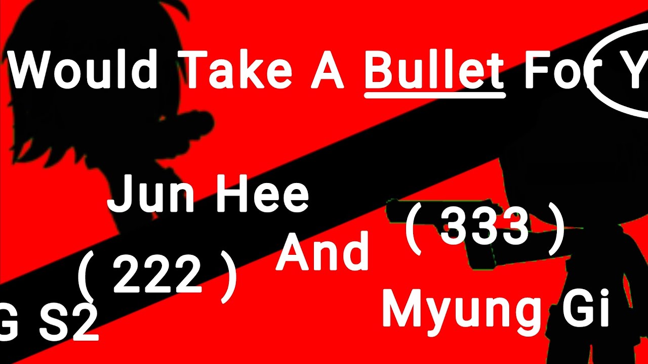 I Would Take A Bullet For You // Jun Her ( 222 ) And Myung Gi ( 333 ...