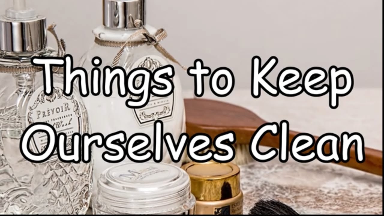 Things to Keep Ourselves Clean - YouTube