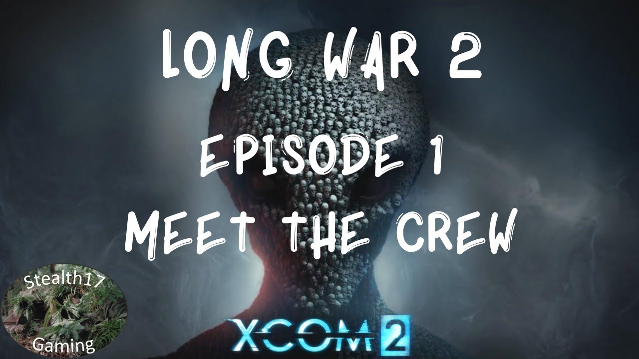 XCOM 2 Long War 2 - Episode 1 - Meet The Crew - YouTube