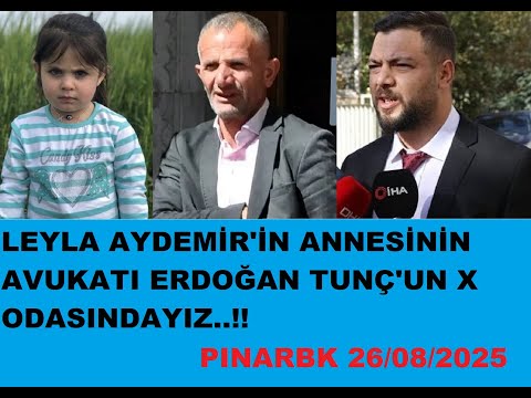 LEYLA AYDEMİR'İN ANNESİNİN AVUKATI ERDOĞAN TUNÇ'UN X ODASINDAYIZ..!!