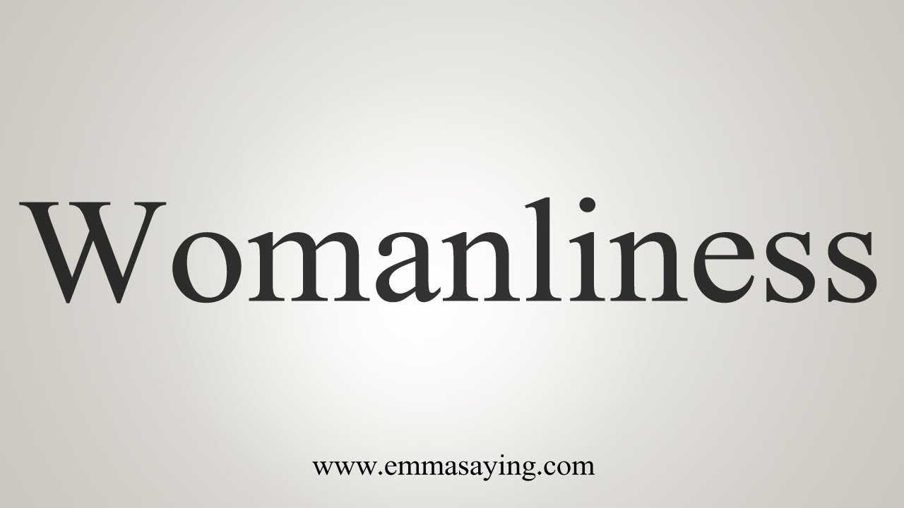 How To Say Womanliness - YouTube
