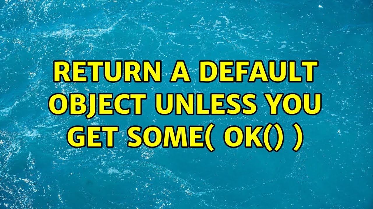 Return a default object unless you get Some( Ok() ) - YouTube