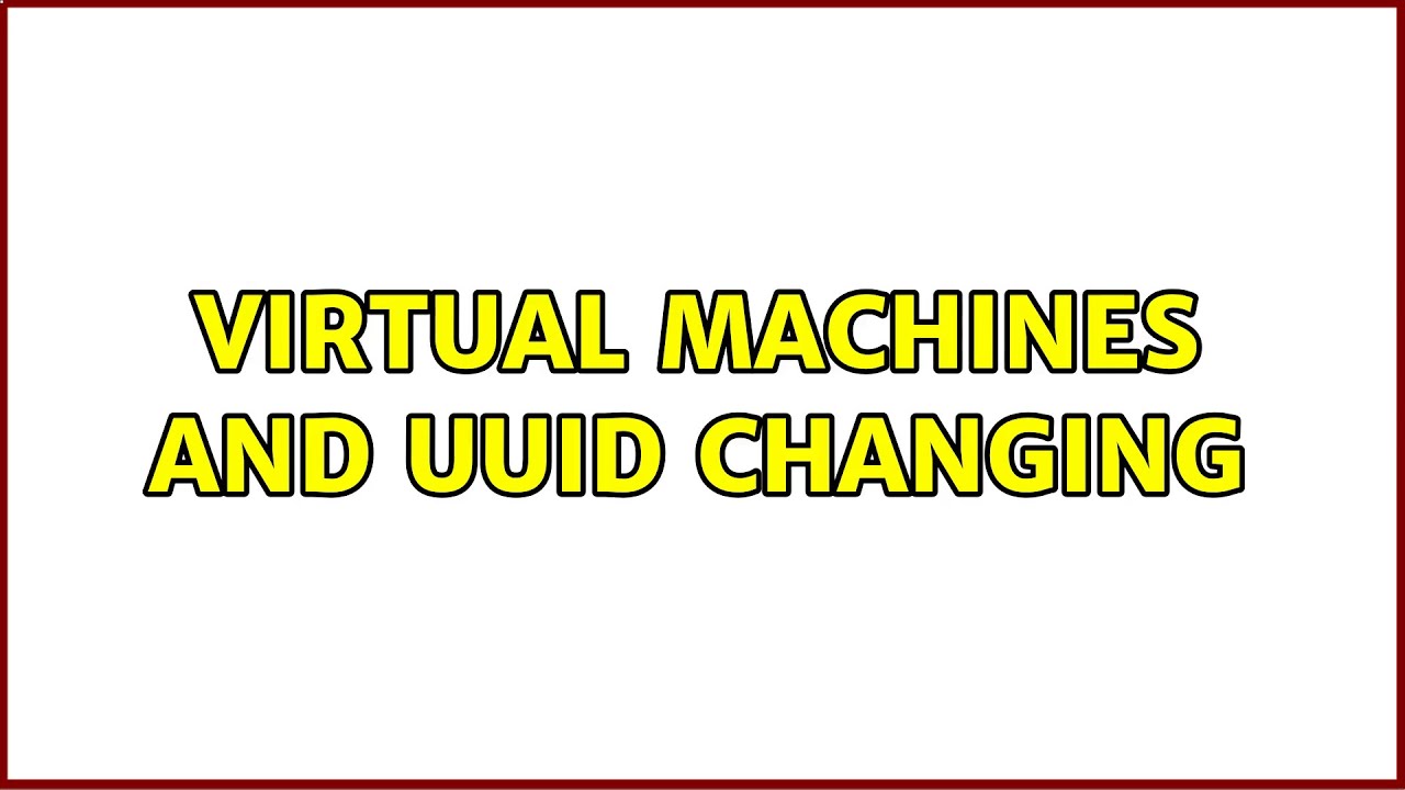 Virtual Machines and UUID changing - YouTube