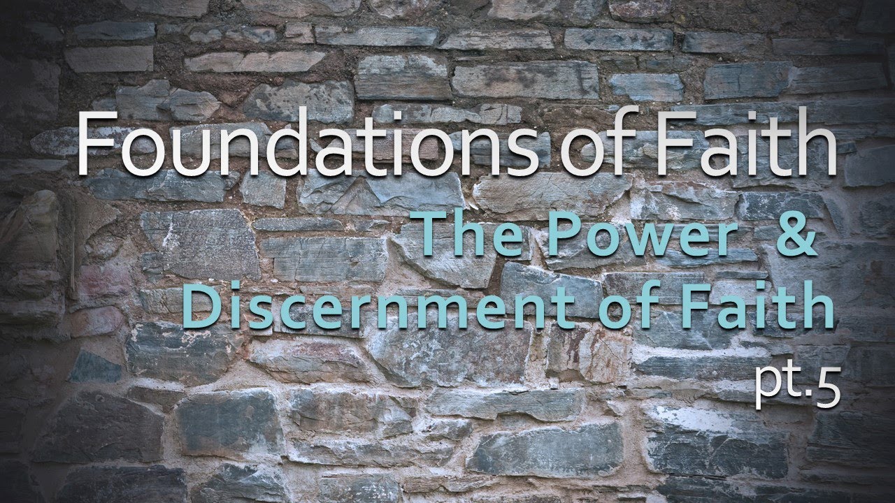 Foundation of Faith pt. 5 The Power & Discernment of Faith - YouTube