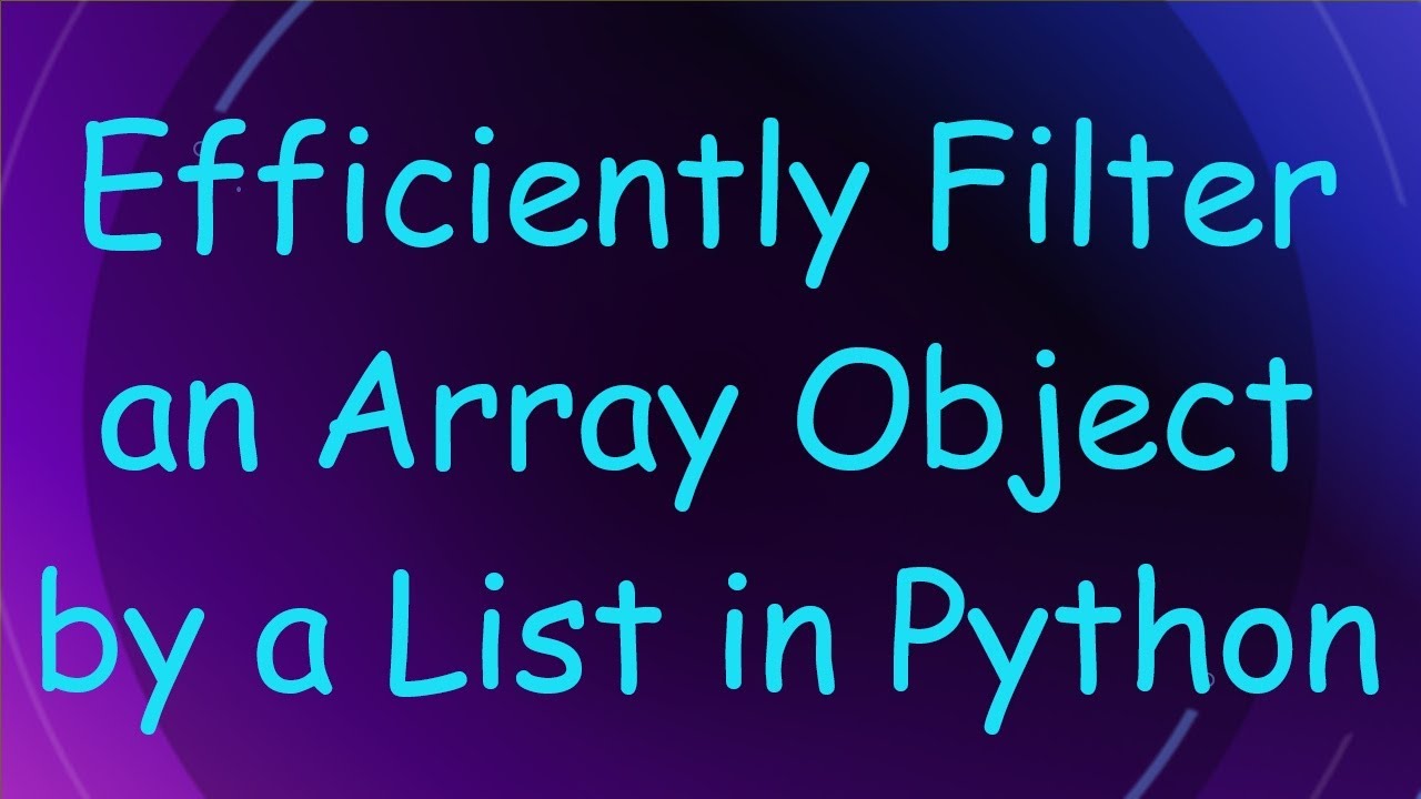 Efficiently Filter an Array Object by a List in Python - YouTube